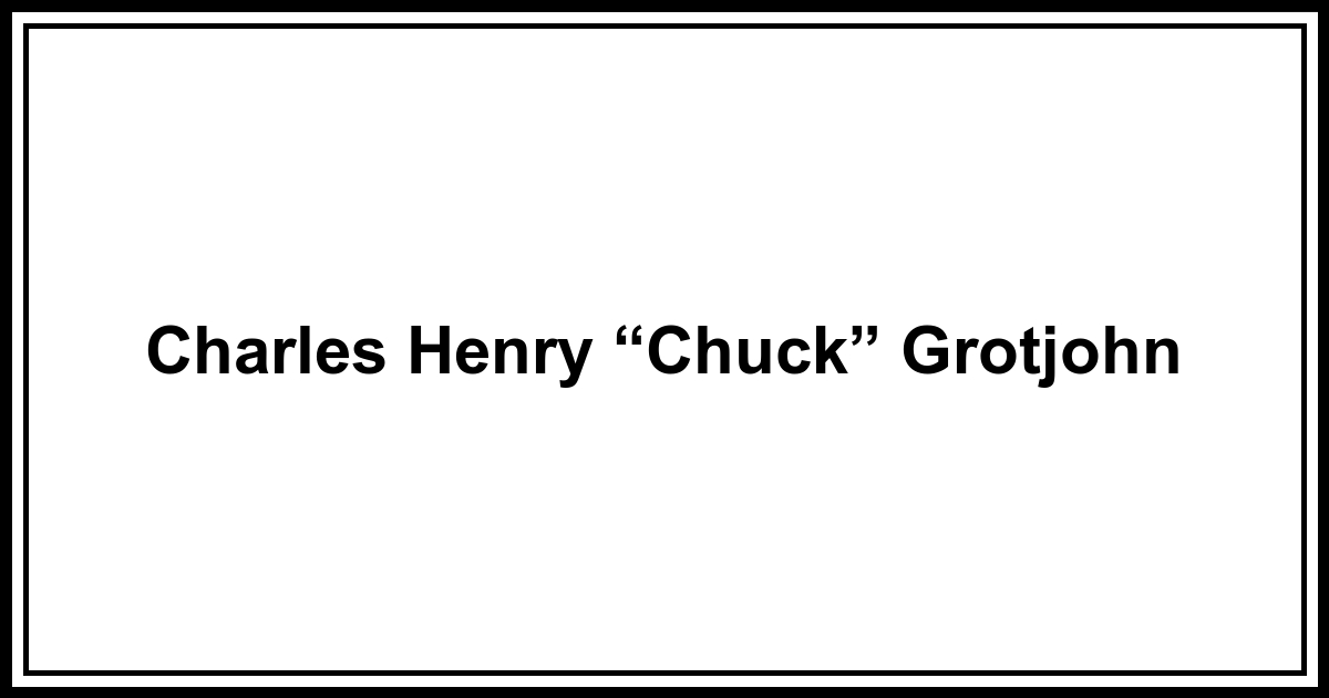 Obituary: Charles Henry “Chuck” Grotjohn