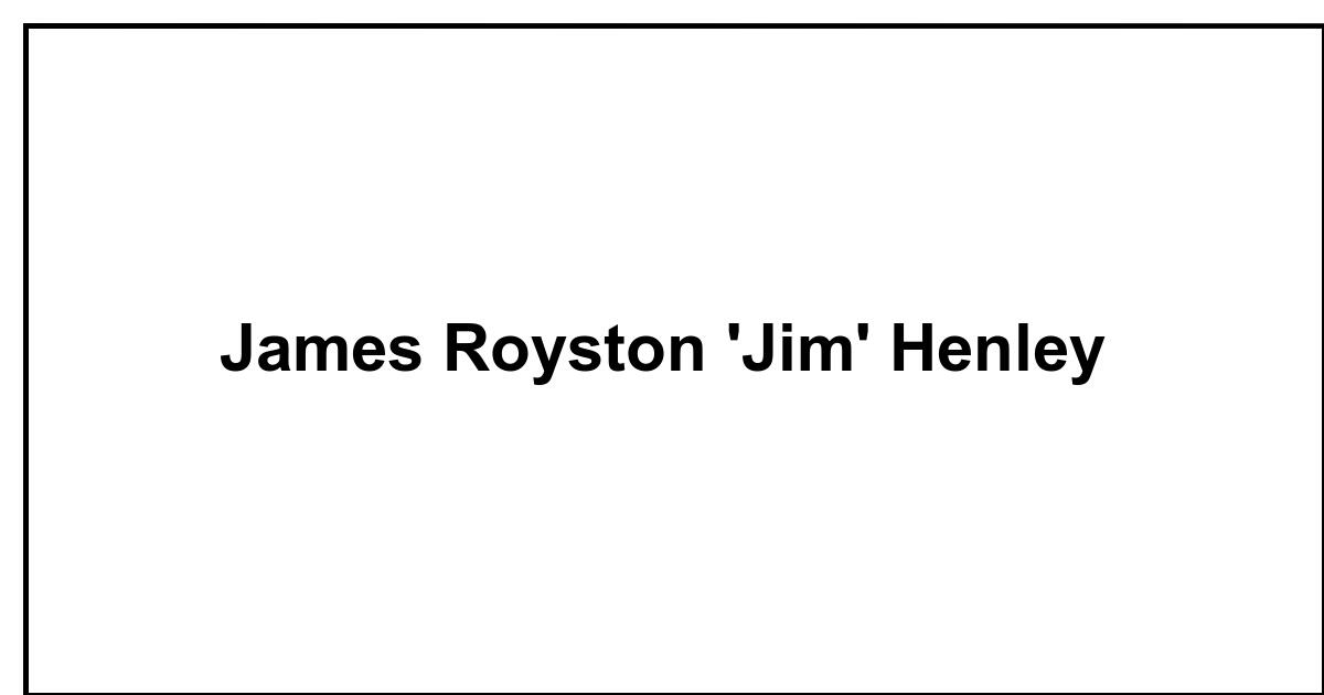 Obituary: James Royston 'Jim' Henley