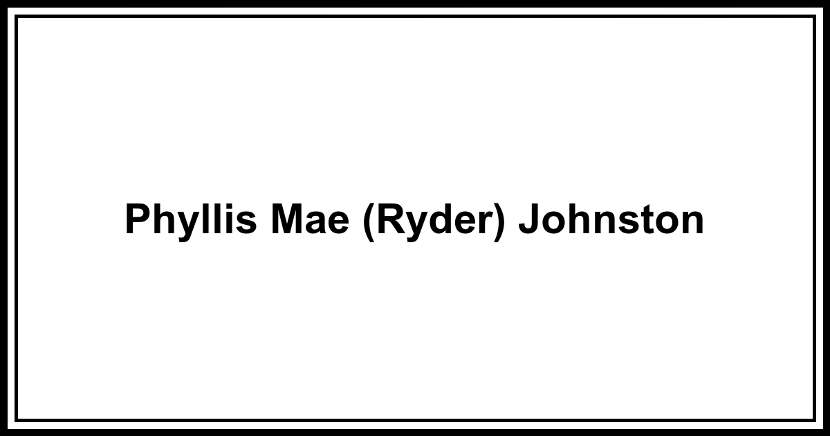 Obituary: Phyllis Mae (Ryder) Johnston